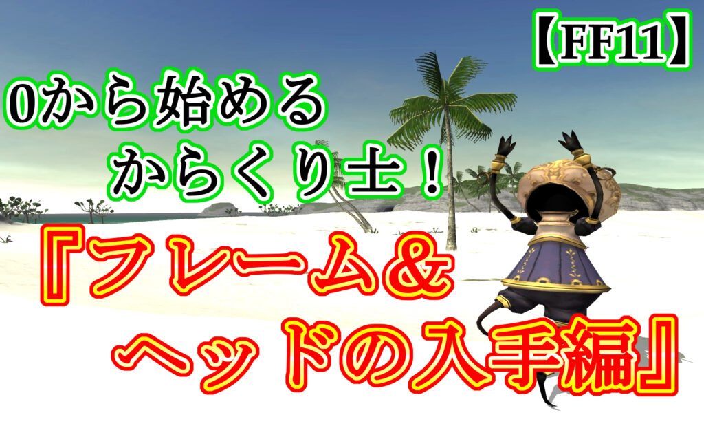 【FF11】0から始めるからくり士！『フレーム＆ヘッドの入手編』 | 拝啓、最下層より