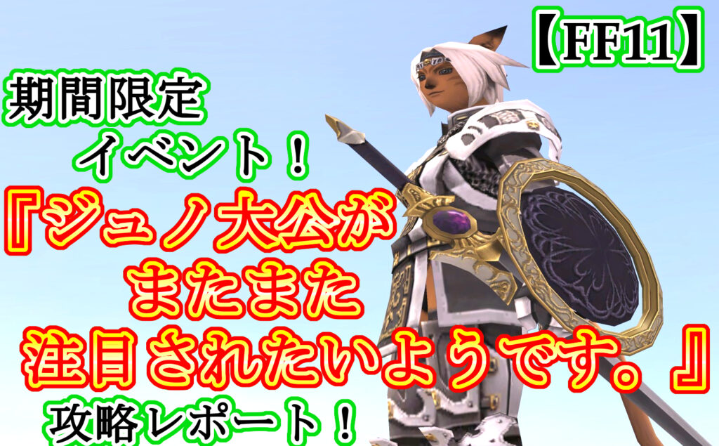【FF11】期間限定イベント！『ジュノ大公がまたまた注目されたいようです。』攻略レポート！ | 拝啓、最下層より