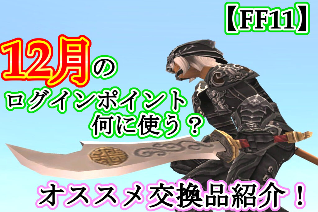 【FF11】12月のログインポイント何に使う？オススメ交換品紹介！【24】 | 拝啓、最下層より
