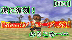【FF11】遂に復刻！『Shamiントローブ再演』のりこめー^^ | 拝啓、最下層より